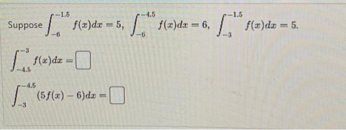 Solved -1.5 Suppose [ f(x) dx = 5, [ f(x)dx = 6, [¯" ƒ(x)dx | Chegg.com