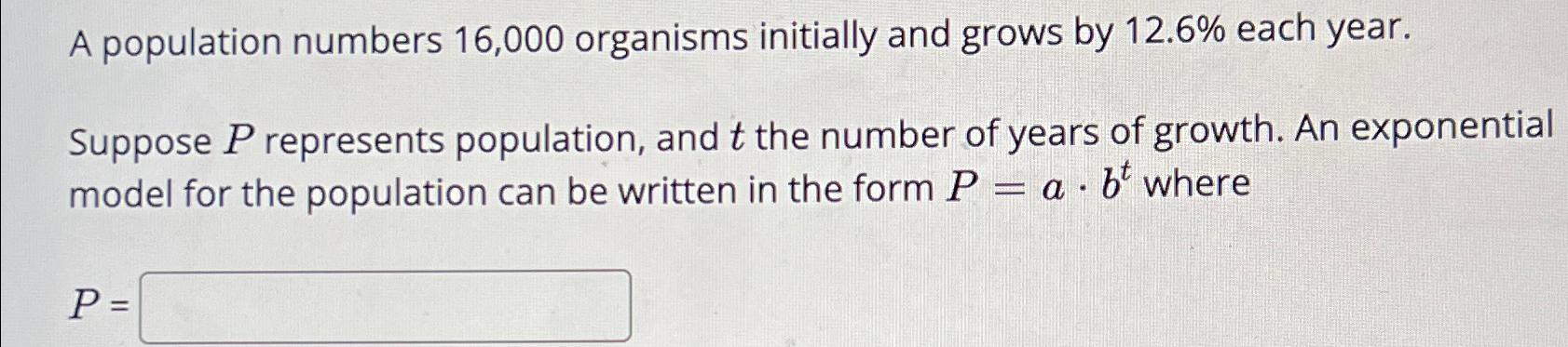 Solved A population numbers 16,000 ﻿organisms initially and | Chegg.com
