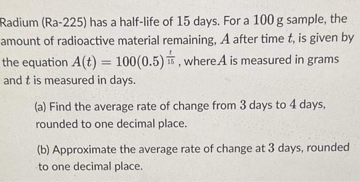 Solved Radium (Ra-225) has a half-life of 15 days. For a 100 | Chegg.com