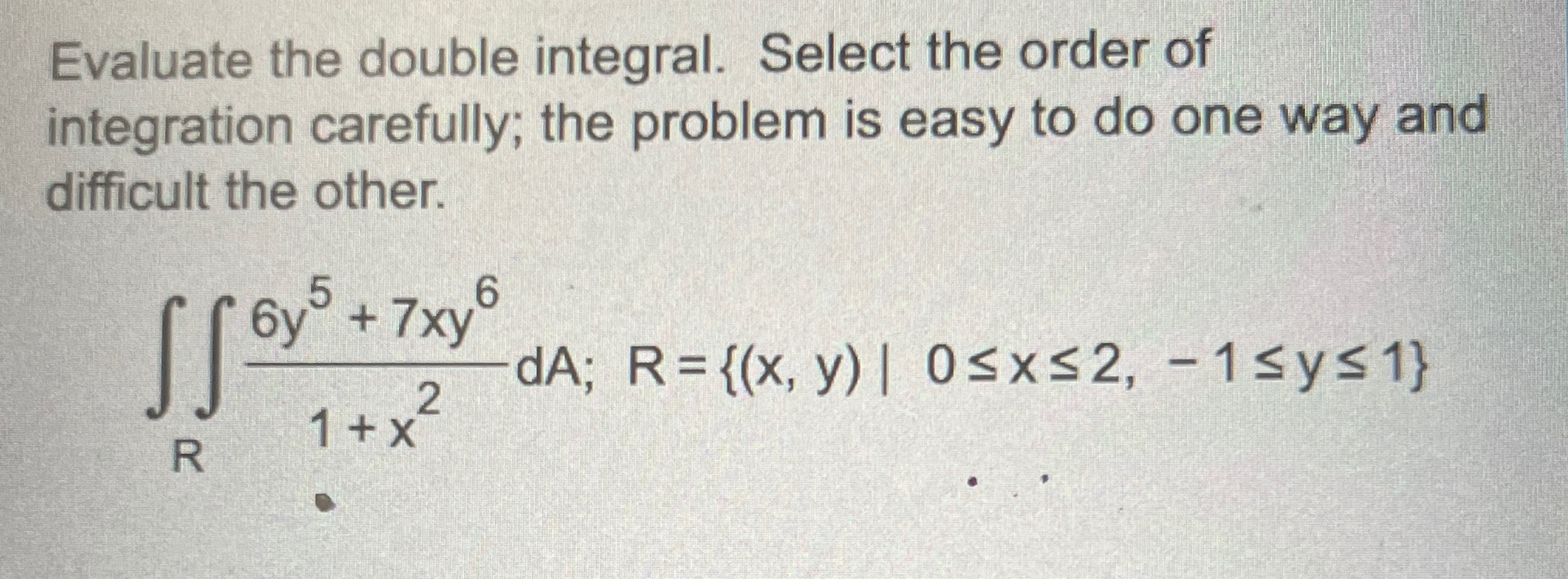 Solved Evaluate the double integral. Select the order of | Chegg.com