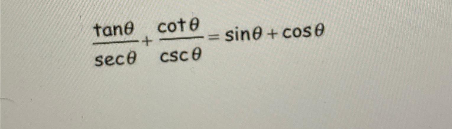Solved tanθsecθ+cotθcscθ=sinθ+cosθ ﻿Prove each identity | Chegg.com