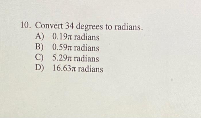 Solved 10. Convert 34 degrees to radians. A) 0.19π radians | Chegg.com
