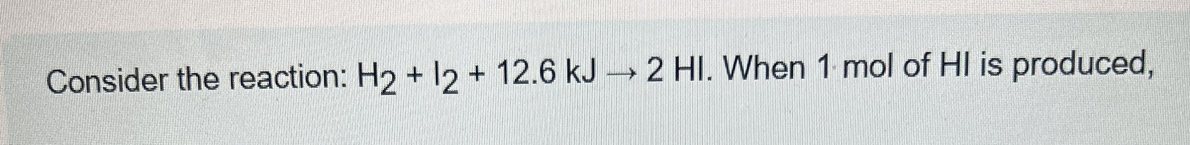 Solved Consider the reaction: H2+I2+12.6kJ→2HI. ﻿When 1 ﻿mol | Chegg.com