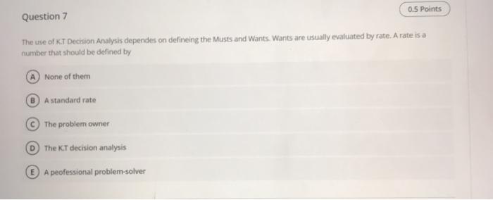 Solved 0.5 Points Question 7 The use of KT Decision Analysis | Chegg.com