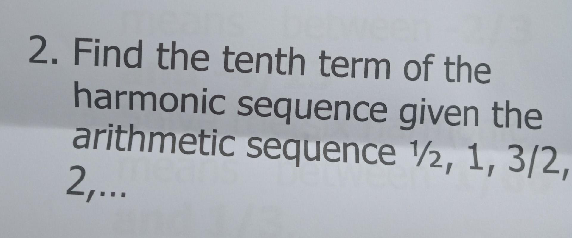 Solved 2. Find the tenth term of the harmonic sequence given | Chegg.com