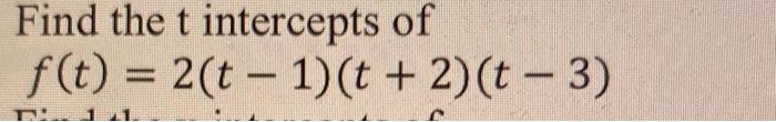 Solved Find the t intercepts of f(t)=2(t−1)(t+2)(t−3) | Chegg.com
