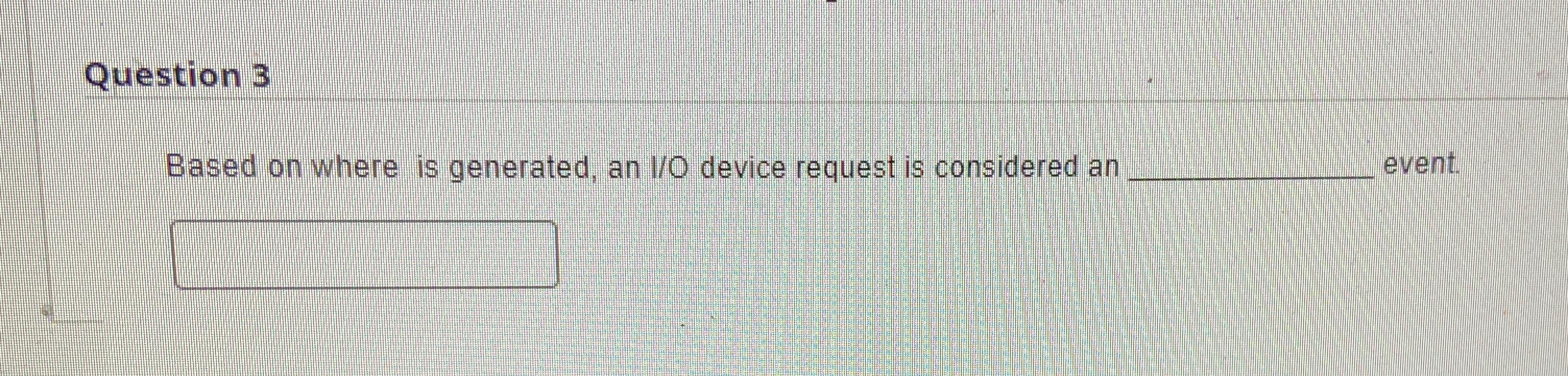 Solved Question 3Based on where is generated, an I/O device | Chegg.com