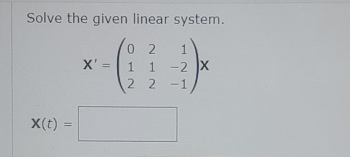 Solved Solve the given linear system. X′=⎝⎛0122121−2−1⎠⎞X | Chegg.com