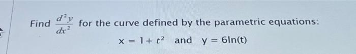 Solved Find dx2d2y for the curve defined by the parametric | Chegg.com