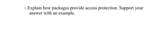Solved 1. Explain how packages provide access protection. | Chegg.com