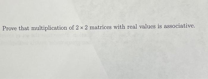 Solved Prove that multiplication of 2×2 matrices with real | Chegg.com