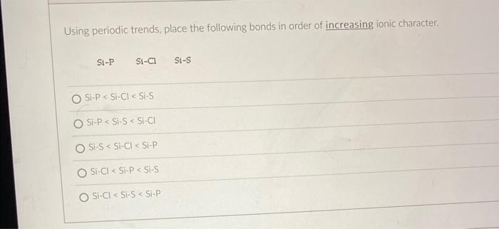 Solved Using periodic trends, place the following bonds in | Chegg.com