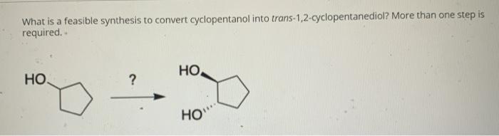Solved What is a feasible synthesis to convert cyclopentanol | Chegg.com