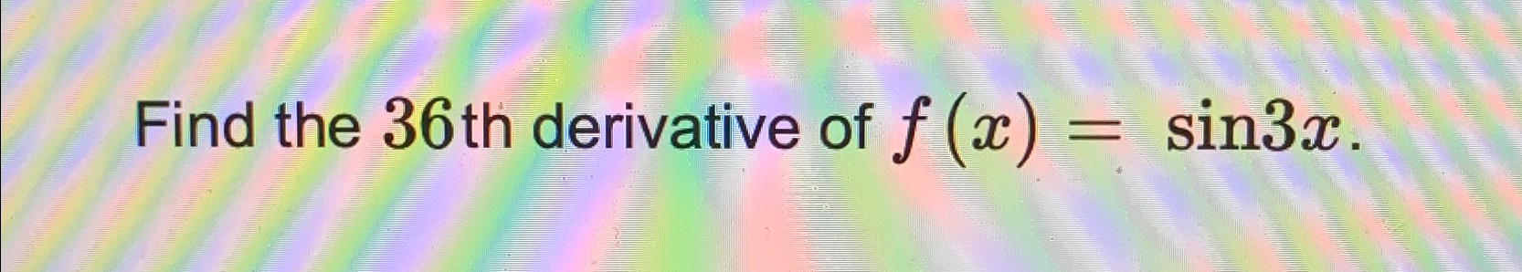 Solved Find the 36 ﻿th derivative of f(x)=sin3x. | Chegg.com