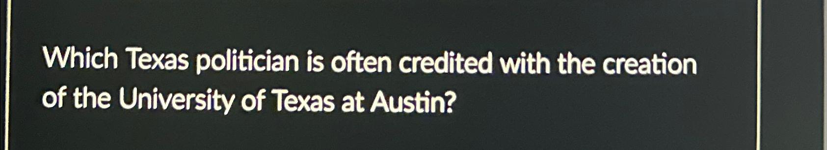 Solved Which Texas politician is often credited with the | Chegg.com