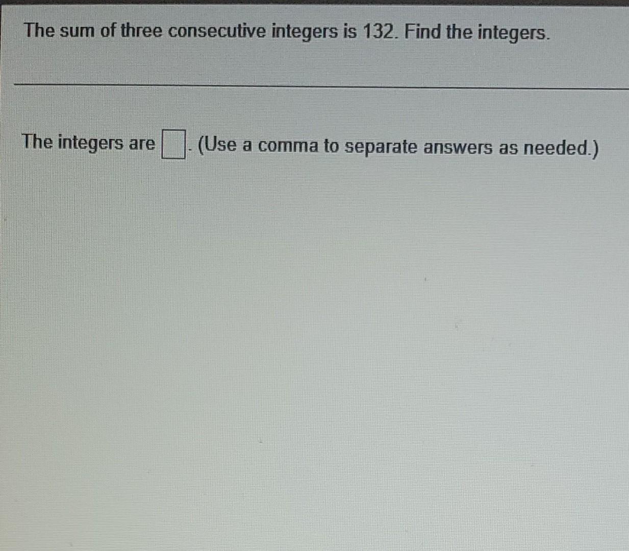 Solved The sum of three consecutive integers is 132. Find | Chegg.com