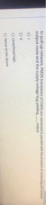 Solved In pull-up network, PMOS transistors of CMOS are | Chegg.com