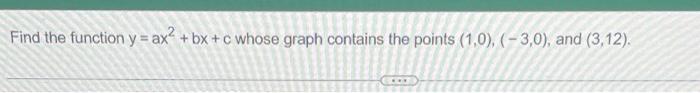 Solved Find the function y = ax² + bx+c whose graph contains | Chegg.com