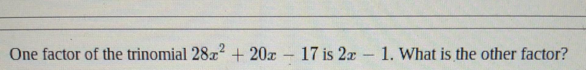 Solved One factor of the trinomial 28x2+20x−17 is 2x−1. What | Chegg.com