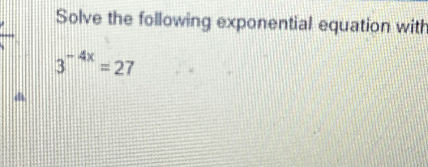 Solved Solve the following exponential equation with3-4x=27 | Chegg.com