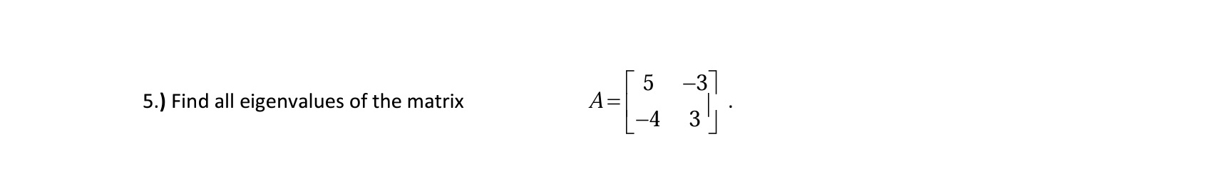 Solved 5.) ﻿Find all eigenvalues of the matrix ,A=[5-3-43]. | Chegg.com