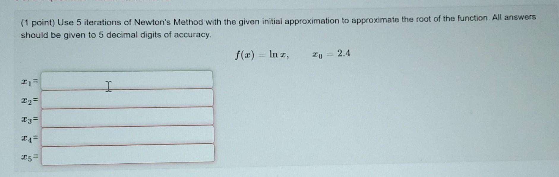 Solved (1 point) Use 5 iterations of Newton's Method with | Chegg.com