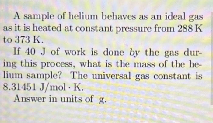Solved A sample of helium behaves as an ideal gas as it is | Chegg.com