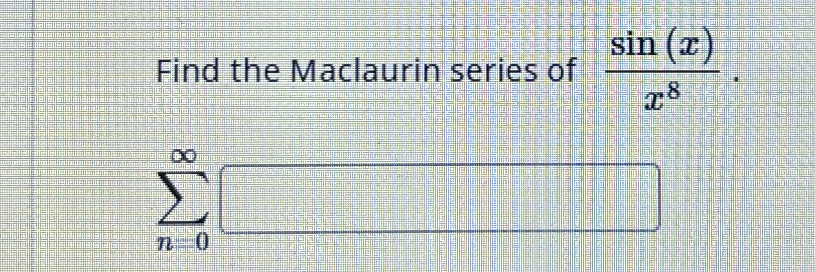 Solved Find the Maclaurin series of sin(x)x8.∑n=b∞ | Chegg.com