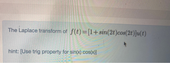 Solved The Laplace transform of f(t)=(1+sin(2t)cos(2t)]u(t) | Chegg.com