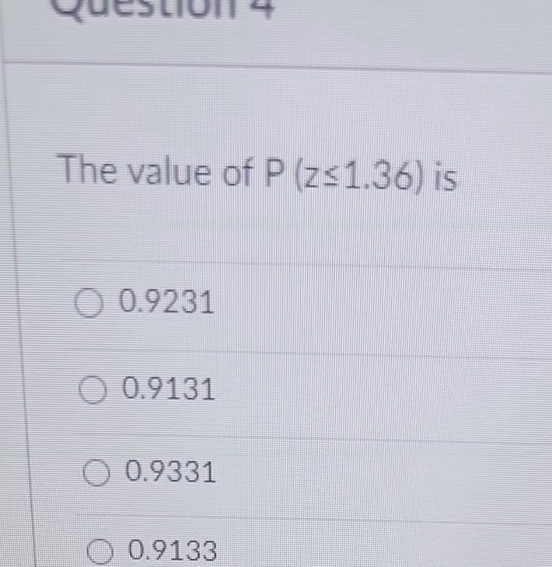 Solved The value of P(z≤1.36) is 0.9231 0.9131 0.9331 0.9133 | Chegg.com