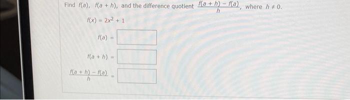 Solved Find f(a), f(a+h), and the difference quotient | Chegg.com