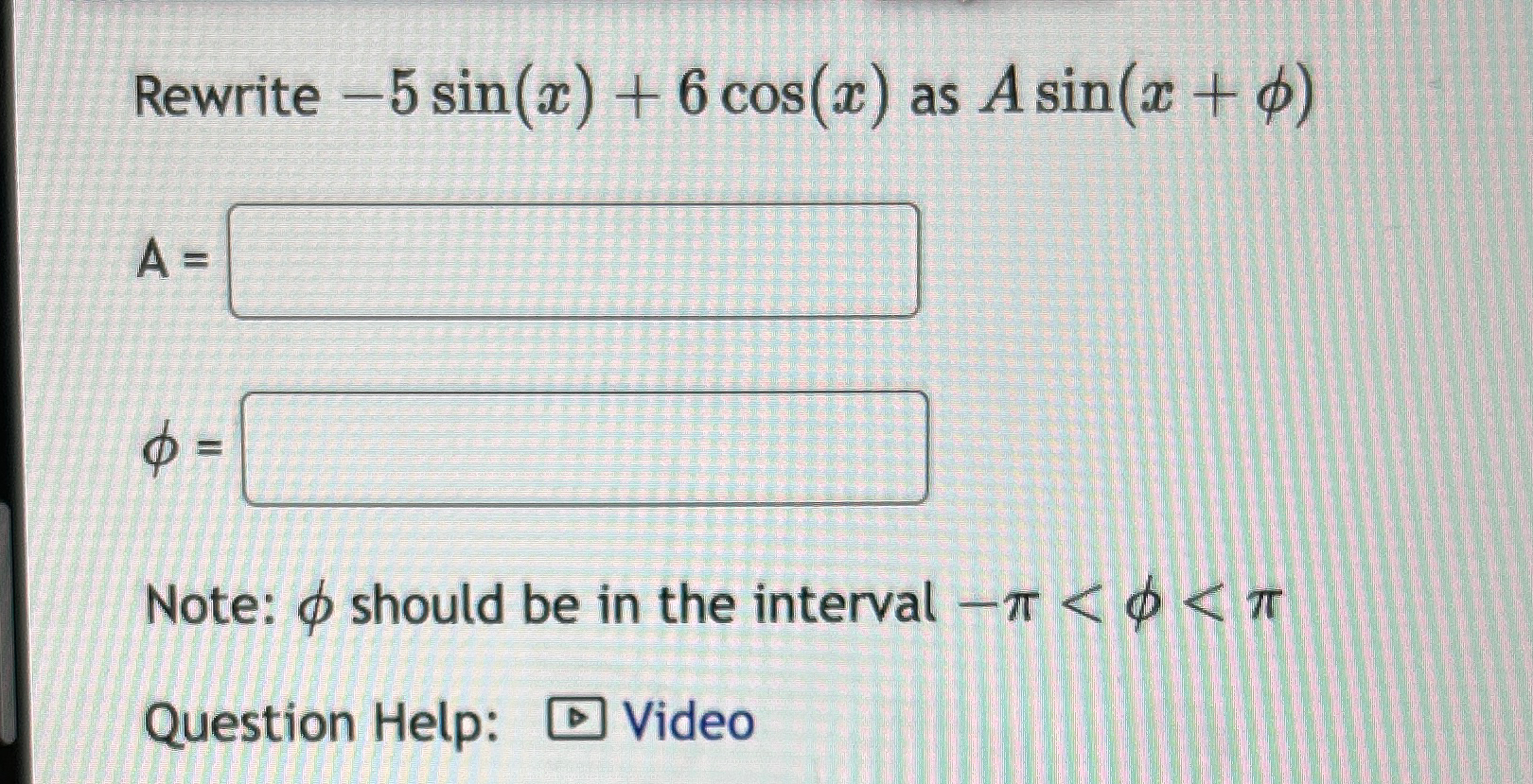 Solved Rewrite -5sin(x)+6cos(x) ﻿as Asin(x+φ)A=φ=Note: φ | Chegg.com