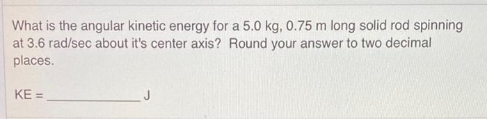 Solved What is the angular kinetic energy for a 5.0 kg, 0.75 | Chegg.com