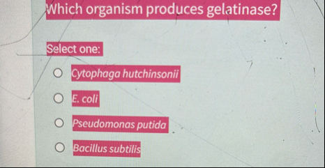 Solved Which organism produces gelatinase?Select | Chegg.com