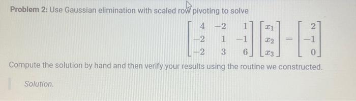 Solved Problem 2: Use Gaussian elimination with scaled row | Chegg.com