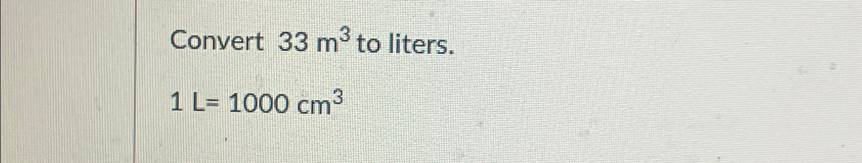 Solved Convert 33m3 ﻿to liters.1L=1000cm3 | Chegg.com