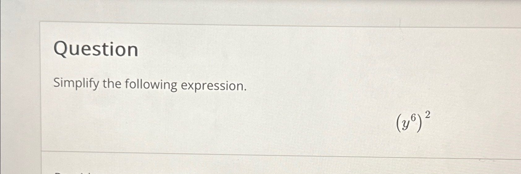 Solved QuestionSimplify the following expression.(y6)2 | Chegg.com Solved QuestionSimplify the following expression.(y6)2 | Chegg.com