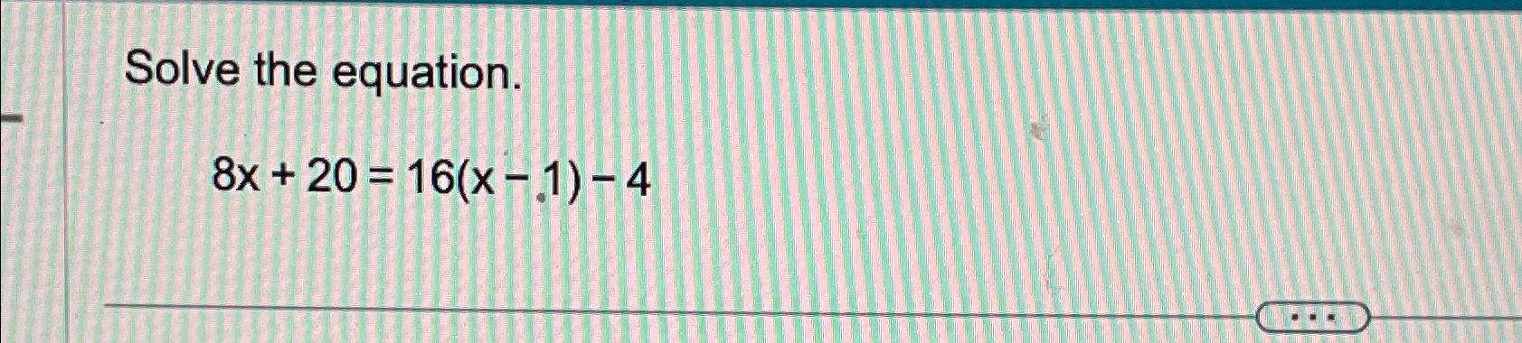 Solved Solve the equation.8x+20=16(x-.1)-4 | Chegg.com