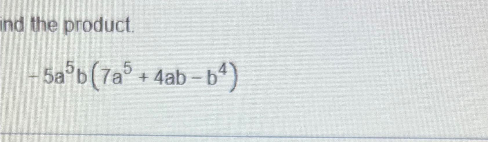 Solved Find the product.-5a5b(7a5+4ab-b4) | Chegg.com