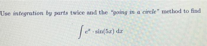 Solved Use integration by parts twice and the "going in a | Chegg.com