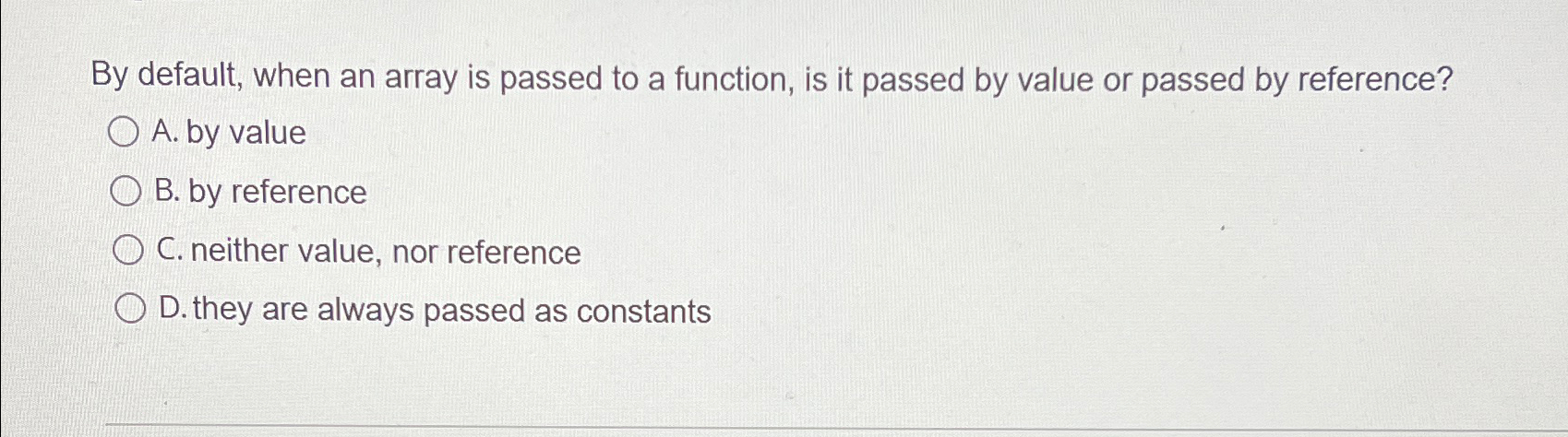Solved By default, when an array is passed to a function, is | Chegg.com