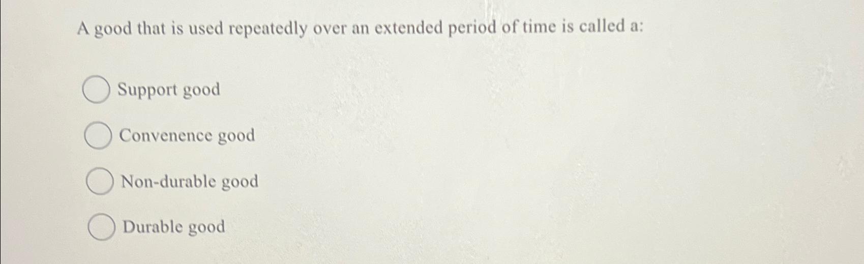Solved A good that is used repeatedly over an extended | Chegg.com