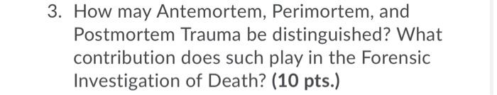 Solved 3. How may Antemortem, Perimortem, and Postmortem | Chegg.com