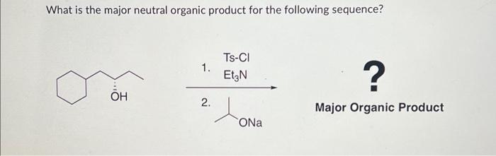 Solved What is the major neutral organic product for the | Chegg.com