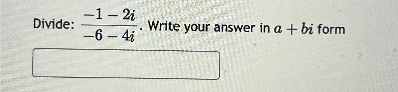 Solved Divide: -1-2i-6-4i. ﻿Write your answer in a+bi ﻿form | Chegg.com