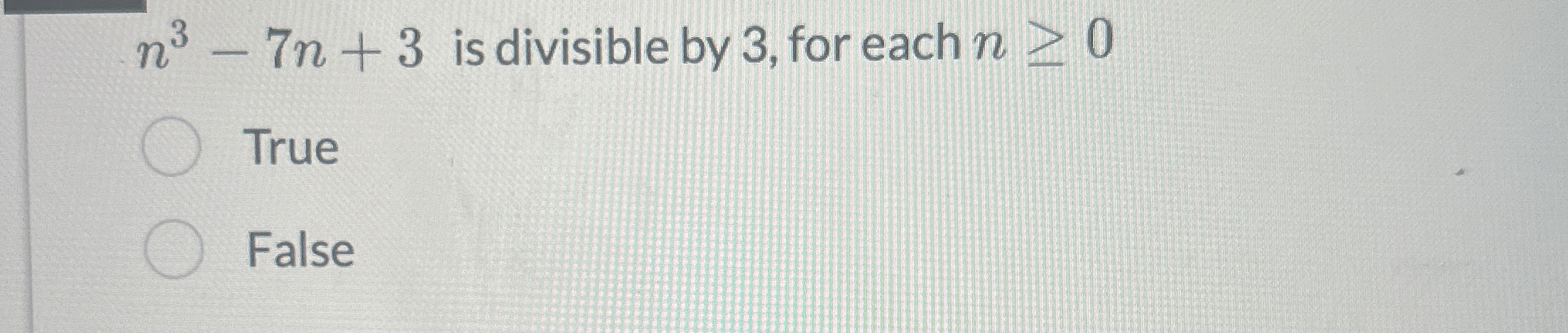 Solved n3-7n+3 ﻿is divisible by 3 , ﻿for each n≥0TrueFalse | Chegg.com