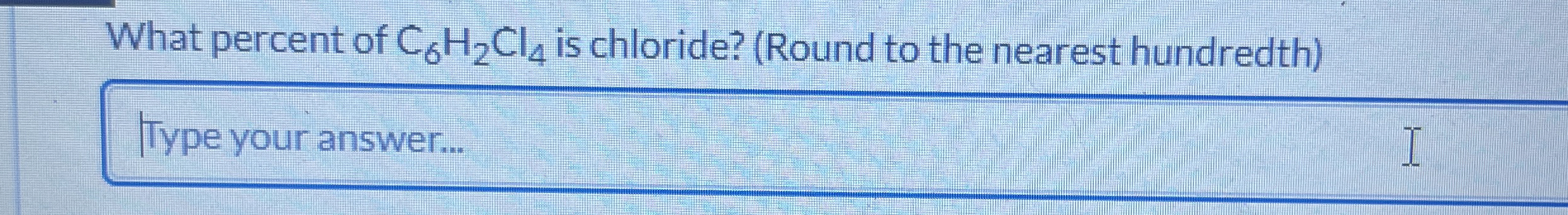 What percent of C6H2Cl4 ﻿is chloride? (Round to the | Chegg.com