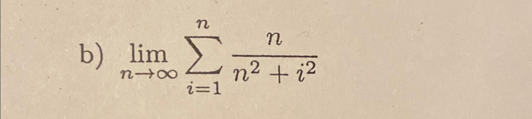 Solved b) limn→∞∑i=1nnn2+i2 , ﻿use the definition of the | Chegg.com