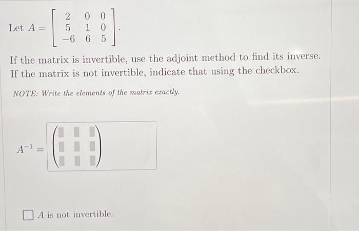 Solved Let A=⎣⎡25−6016005⎦⎤ If the matrix is invertible, use | Chegg.com