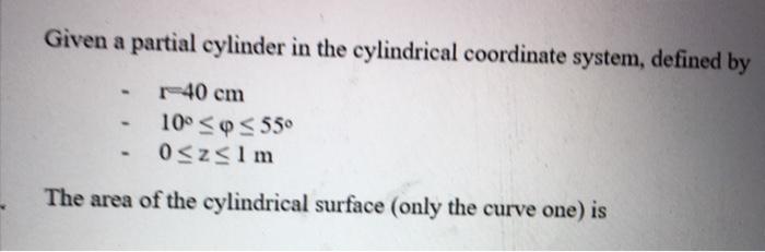 Solved Given a partial cylinder in the cylindrical | Chegg.com